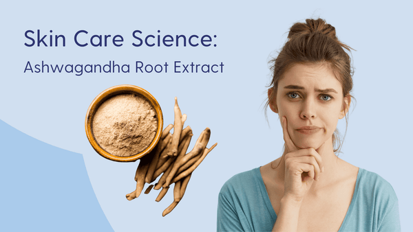 The Science of Ashwagandha Root Extract in Skin Care
